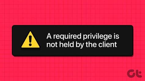 Top 7 Fixes For ‘a Required Privilege Is Not Held By The Client Error On Windows Guiding Tech
