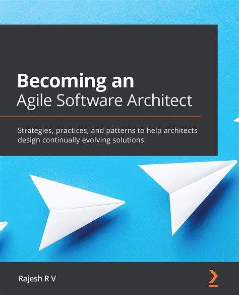 Becoming An Agile Software Architect Strategies Practices And Patterns To Help Architects