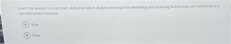 Solved Event Tree Analysis Is A Top Down Deductive Failure Chegg Com