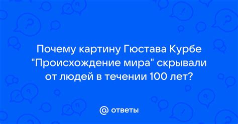 Ответы Mail Почему картину Гюстава Курбе Происхождение мира скрывали от людей в течении 100 лет