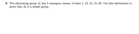 Solved 6 The Alternating Group A5 Has 5 Conjugacy Classes