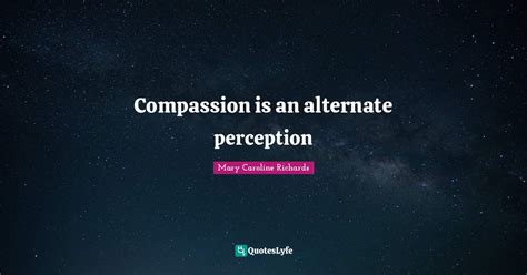 Compassion Is An Alternate Perception Quote By Mary Caroline