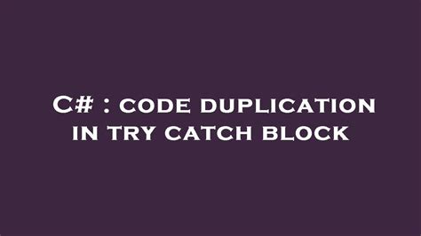 C Code Duplication In Try Catch Block Youtube