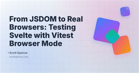 From Jsdom To Real Browsers Testing Svelte With Vitest Browser Mode