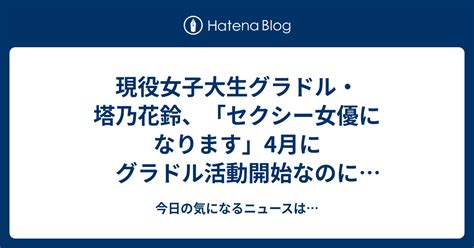 現役女子大生グラドル・塔乃花鈴、「セクシー女優になります」4月にグラドル活動開始なのにセクシー女優への転身を発表！ 今日の気になるニュースは…