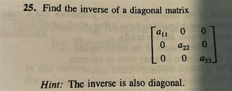 Solved 25 Find The Inverse Of A Diagonal Matrix I 0 0 0 A2
