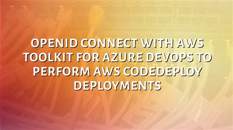 Using Openid Connect With Aws Toolkit For Azure Devops To Perform Aws