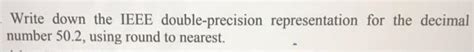 Solved Write Down The Ieee Double Precision Representation