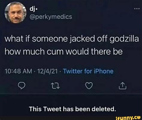 What If Someone Jacked Off Godzilla How Much Cum Would There Be Am