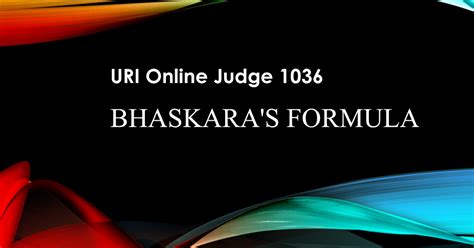 Uri Online Judge Solution 1036 Bhaskaras Formula
