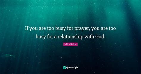 If You Are Too Busy For Prayer You Are Too Busy For A Relationship Wi Quote By Mike Bickle