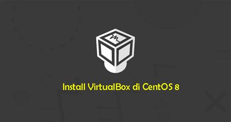 Tutorial Install Virtualbox Di Centos 8 Linuxid