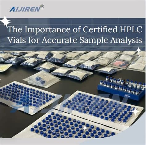 The Importance Of Certified Hplc Vials For Accurate Sample Analysis Aijiren