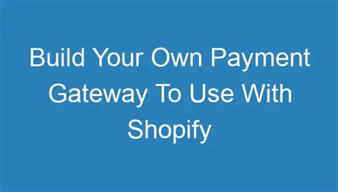 Build Your Own Payment Gateway To Use With Shopify