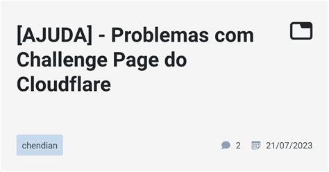 Ajuda Problemas Com Challenge Page Do Cloudflare · Chendian · Tabnews