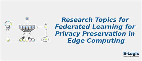 Phd Federated Learning Topics For Privacy Preservation In Edge S Logix
