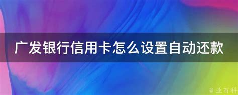 广发银行信用卡怎么设置自动还款 业百科