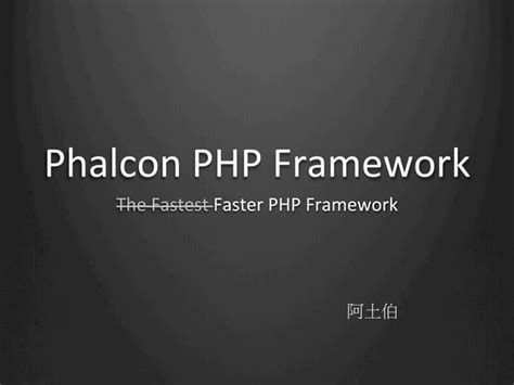 Phalcon The Fastest Php Framework 阿土伯 Ppt