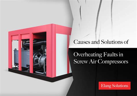 Causes And Solutions Of Overheating Faults In Screw Air Compressors Elang