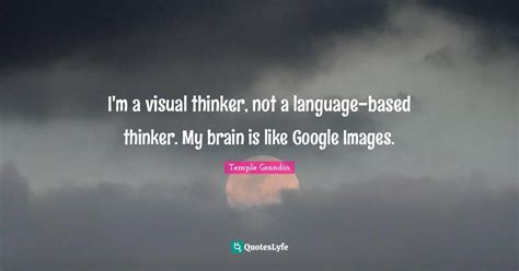 Im A Visual Thinker Not A Language Based Thinker My Brain Is Like G Quote By Temple