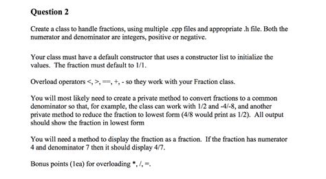 Solved Question 2 Create A Class To Handle Fractions Using
