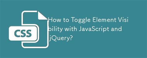 如何使用 Javascript 和 Jquery 切換元素可見性? Css教學 Php中文網 如何使用 Javascript 和 Jquery 切換元素可見性? Css教學 Php中文網