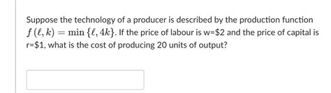 Solved Suppose The Technology Of A Producer Is Described By