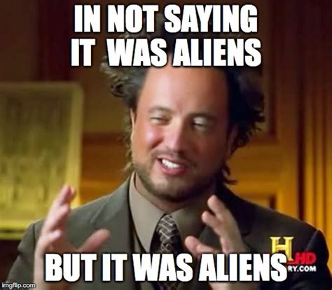 Ancient Aliens Meme Imgflip