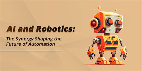 Ai And Robotics The Synergy Shaping The Future Of Automation