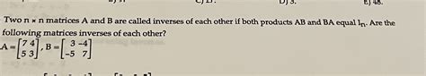 Solved Two N×n ﻿matrices A And B ﻿are Called Inverses Of