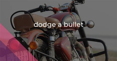 Dodge A Bullet Idiom Meaning And Origin The Village Idiom