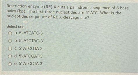 Solved Restriction Enzyme Re X Cuts A Palindromic Sequence
