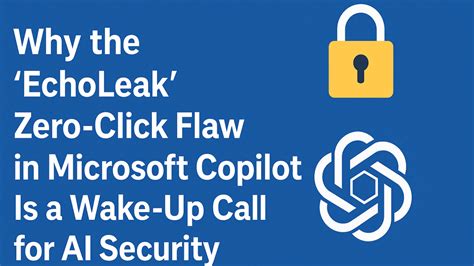🔐 why the “echoleak” zero‑click flaw in microsoft copilot is a wake‑up