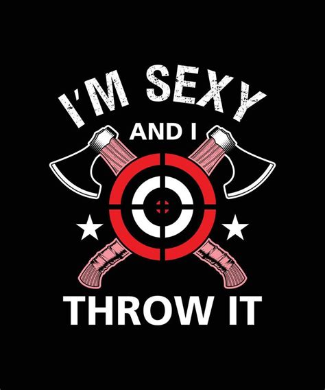 Im Sexy And I Throw It Axe Throwing T Shirt Design Vector Art At Vecteezy