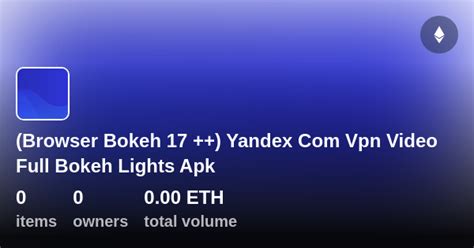Browser Bokeh Yandex Com Vpn Video Full Bokeh Lights Apk Collection OpenSea