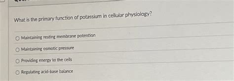 Solved What Is The Primary Function Of Potassium In Cellular