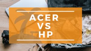 Hp Vs Acer Who You Should Really Be Buying From