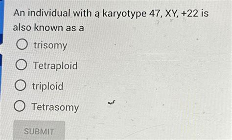 [solved] An Individual With A Karyotype 47 Xy 22 Is Also K