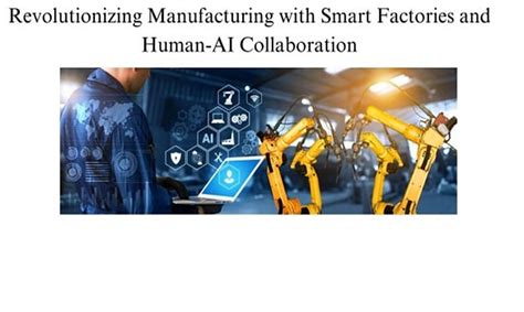Revolutionizing Manufacturing With Smart Factories And Human Ai Collaboration
