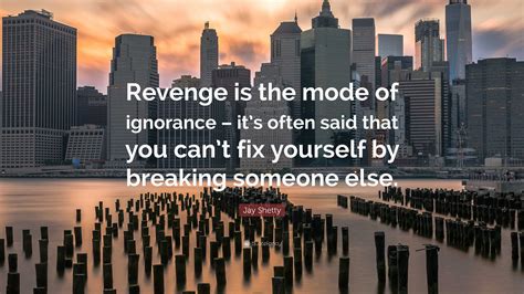 Jay Shetty Quote “revenge Is The Mode Of Ignorance Its Often Said