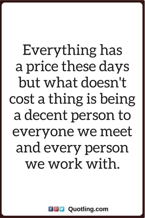 Be Nice To Everyone Quotes Everything Has A Price These Days But What
