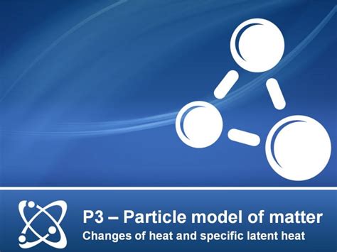 AQA GCSE Physics P Particle Model Of Matter Lesson Changes Of Heat And Specific Latent