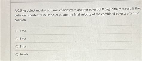 Solved A 05kg ﻿object Moving At 8ms ﻿collides With Another