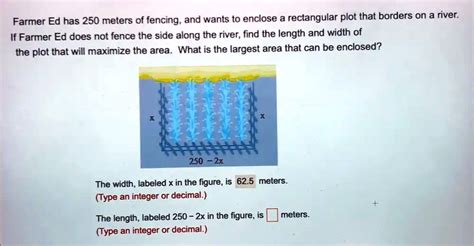 Solved Farmer Ed Has 250 Meters Of Fencing And Wants To Enclose A Rectangular Plot That