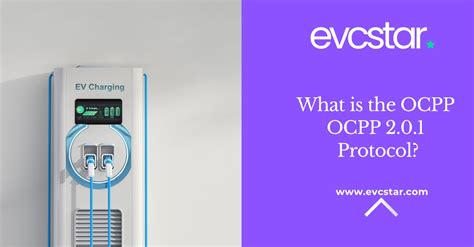 Everything You Need To Know About The Ocpp 2 0 1 Protocol Evcstar