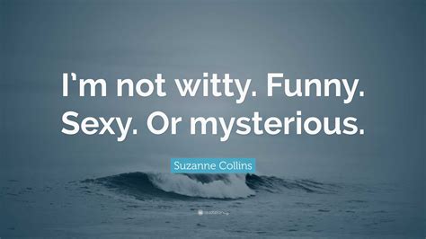 Suzanne Collins Quote “im Not Witty Funny Sexy Or Mysterious ”