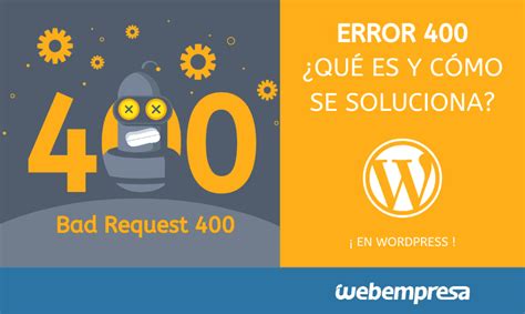 Qué Es El Error 400 Y Cómo Solucionar Webempresa México