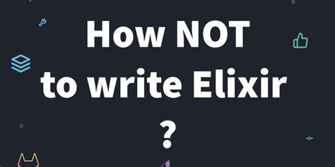 Dos And Donts Of Writing Elixir Learn Elixirdev