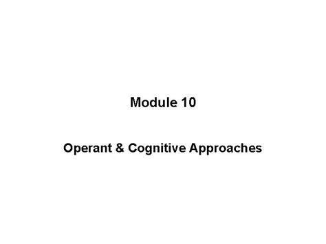 Module 10 Operant Cognitive Approaches Operant Conditioning Operant
