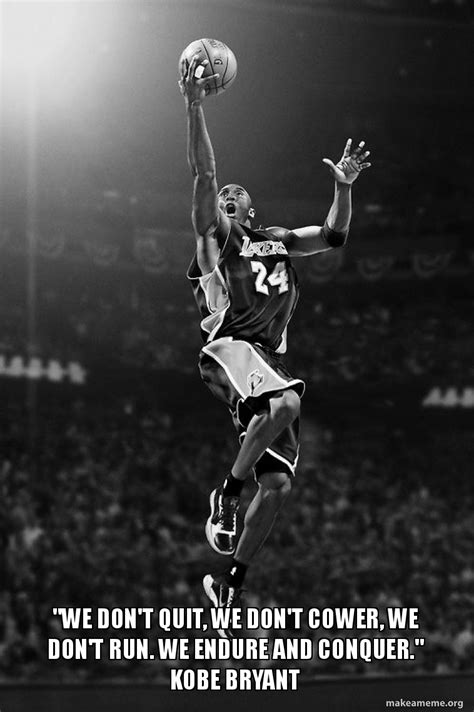 We Dont Quit We Dont Cower We Dont Run We Endure And Conquer Kobe Bryant Meme Generator